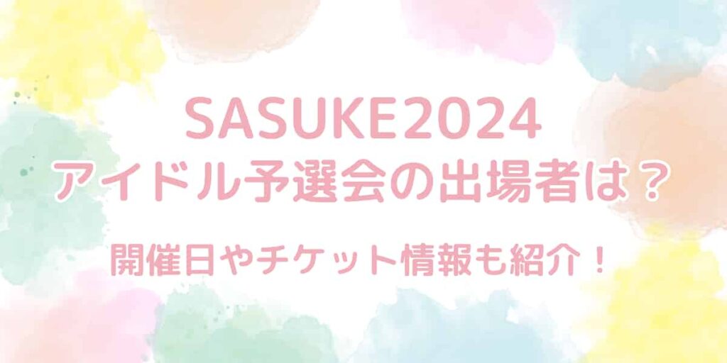 【SASUKE2024】アイドル予選会の出場者は？開催日やチケットも | からふるあんてな