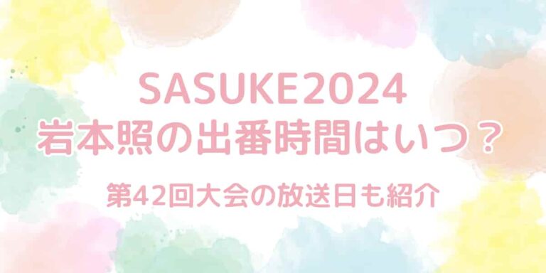 【SASUKE2024第42回大会】岩本照の出番時間はいつ？ | からふるあんてな